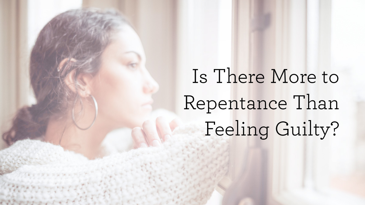 Is There More to Repentance Than Feeling Guilty?